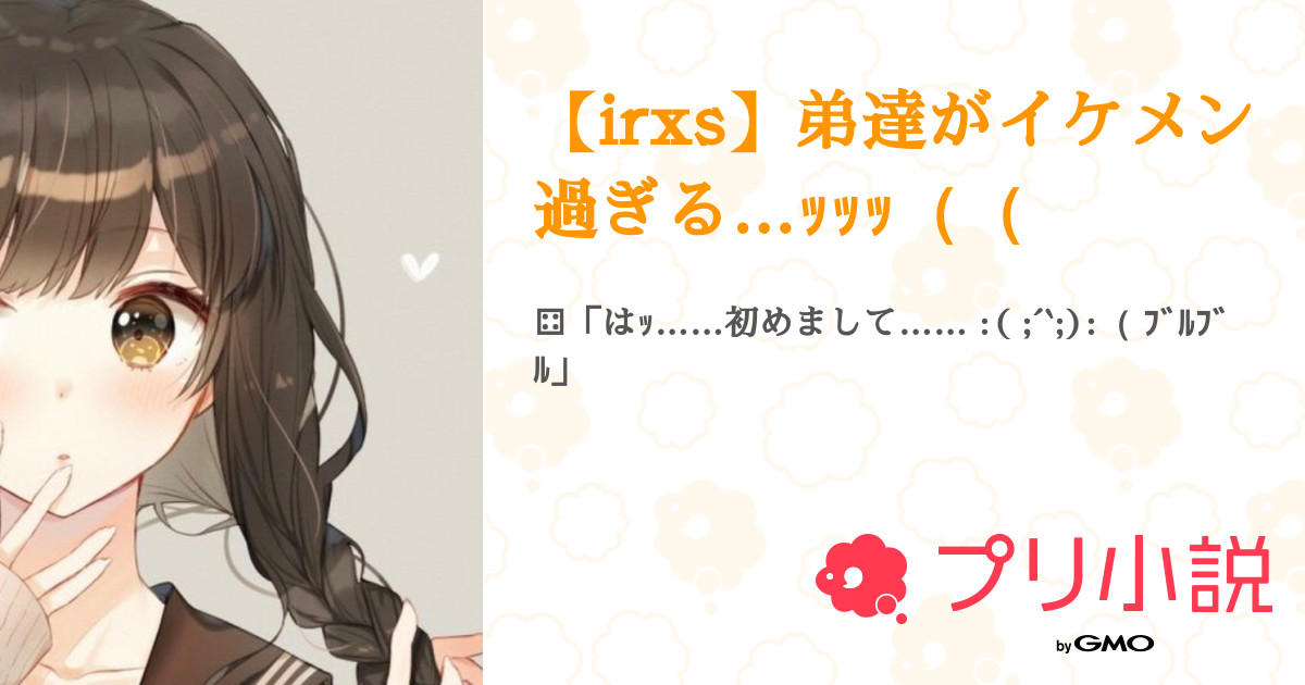 【irxs】弟達がイケメン過ぎる…ｯｯｯ（（ - 全32話 【連載中】（COM # る〜ちゃんとペア画中！！さんの夢小説） | 無料スマホ夢小説ならプリ小説 byGMO
